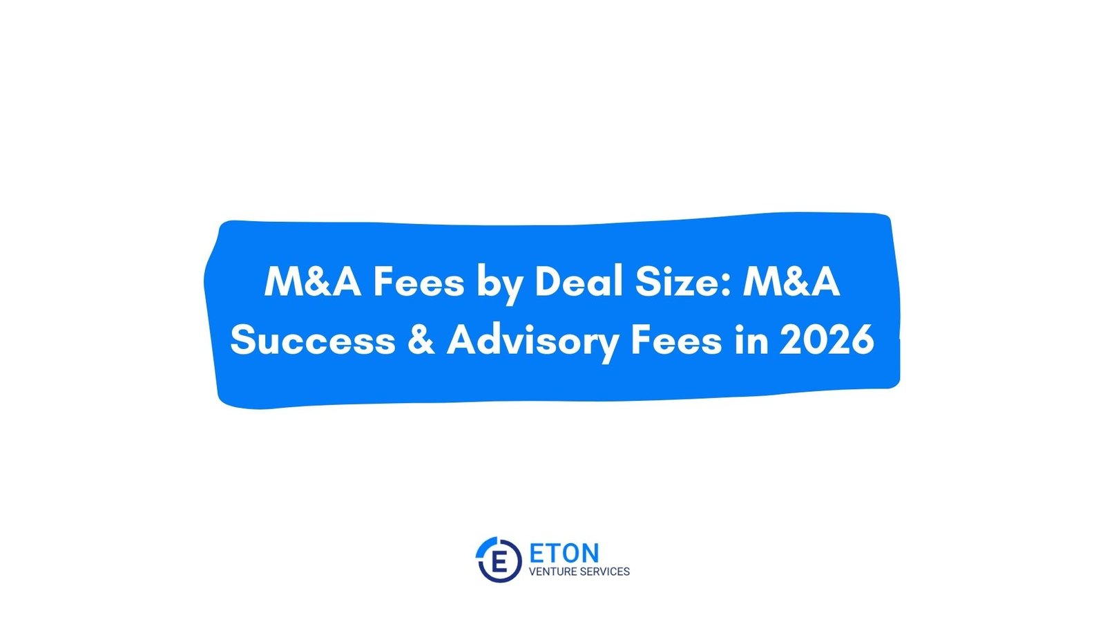 M&A Fees by Deal Size: M&A Success & Advisory Fees in 2026