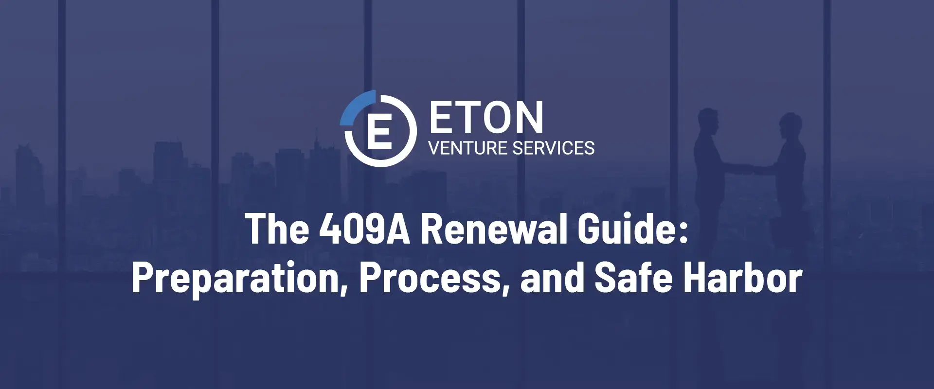 The 409A Renewal Guide: Preparation, Process, and Safe Harbor